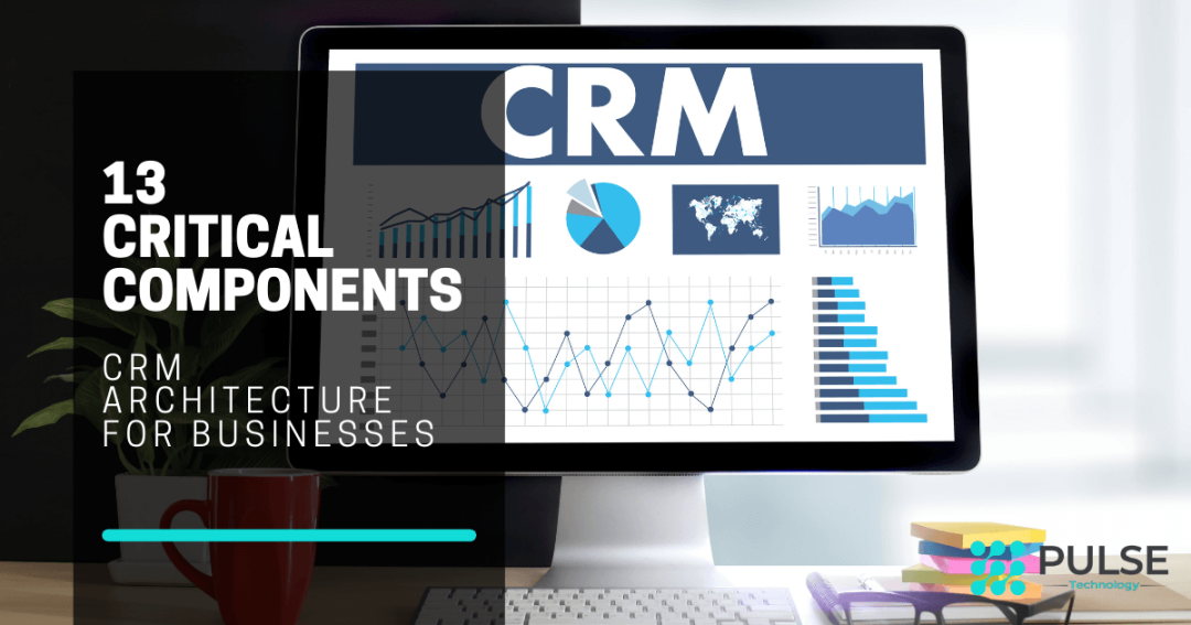 13 Critical Components of CRM Architecture for Businesses
