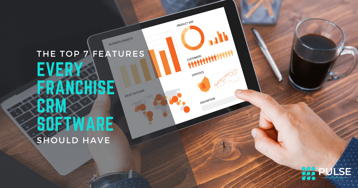 The Top 7 Features Every Franchise CRM Software Should Have