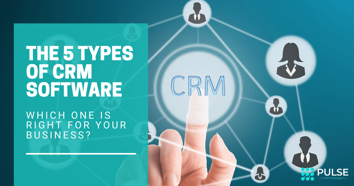 5 Types of CRM Software: Which Is Right for Your Business?